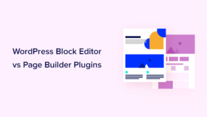 WordPress Block Editor vs Page Builders: What’s the Difference?
