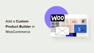 How to Add a Custom Product Builder in WooCommerce (Easy)