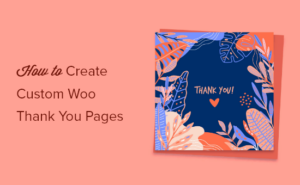 How to "Easily" Create Custom WooCommerce Thank You Pages