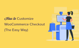 How to Customize WooCommerce Checkout Page (The Easy Way)