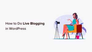 How to Do Live Blogging in WordPress (Step by Step)